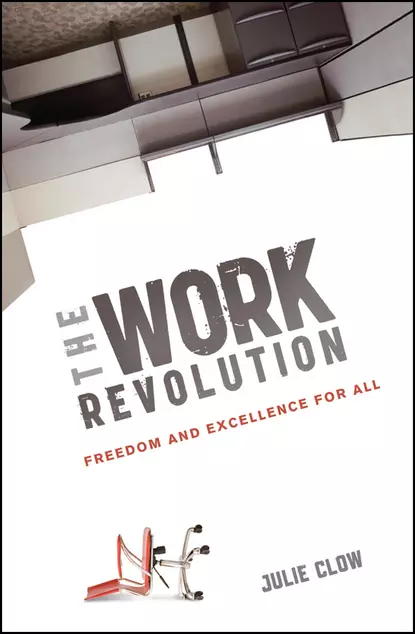 «The Work Revolution. Freedom and Excellence for All», Julie Clow – скачать pdf на Литрес