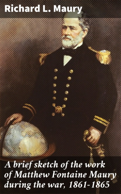 A brief sketch of the work of Matthew Fontaine Maury during the war ...