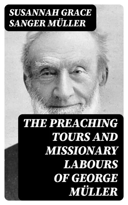 The Preaching Tours and Missionary Labours of George Müller, Susannah ...