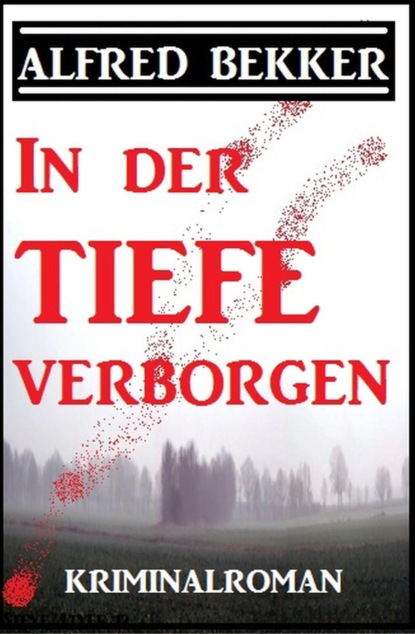 Alfred Bekker Kriminalroman: In der Tiefe verborgen, Alfred Bekker ...