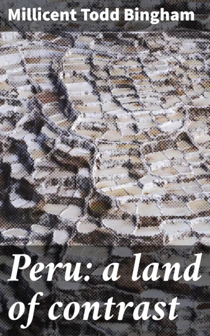 Peru: a land of contrast, Millicent Todd Bingham – read online for free on LitRes