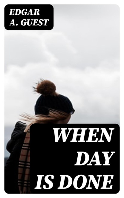 When Day is Done, Edgar A. Guest – read online for free on Litres